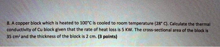 SOLVED: A copper block which is heated to 100Â°C is cooled to room ...