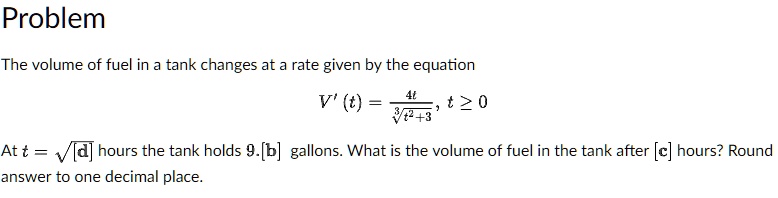 SOLVED: Problem The volume of fuel in a tank changes at rate given by ...