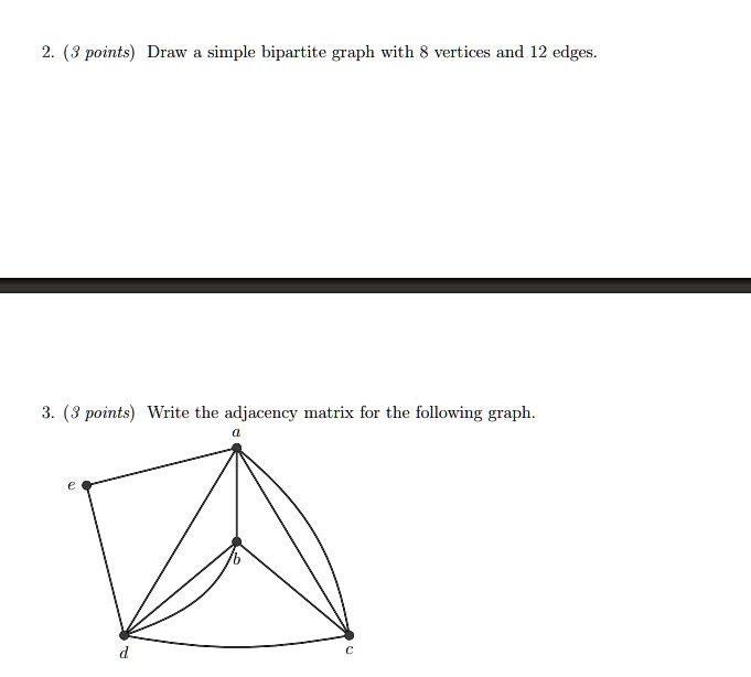 SOLVED: 'points) Draw simple bipartite graph with 8 vertices and 12 ... SOLVED: 'points) Draw simple bipartite graph with 8 vertices and 12 ...