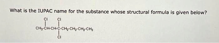 SOLVED: What is the IUPAC name for the substance whose structural ...