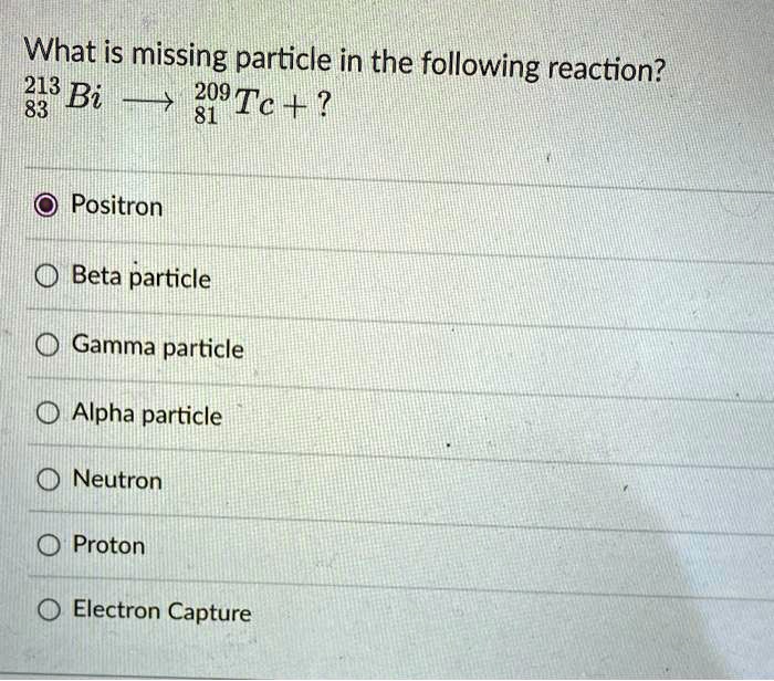 SOLVED: What is the missing particle in the following reaction? Positron Beta particle Gamma ...