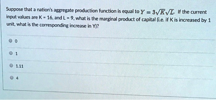 SOLVED: Suppose that a nation's aggregate production function is equal to If the current input ...