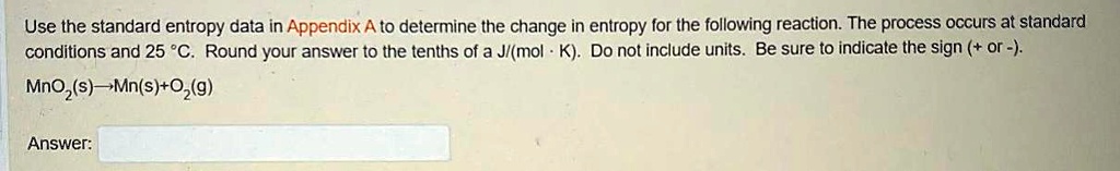 SOLVED: Use the standard entropy data in Appendix A to determine the change in entropy for the ...
