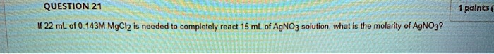 question 21 points if 22 ml of 0143m mgcl2 needed completely react 15 ml of agno3 solution what ...