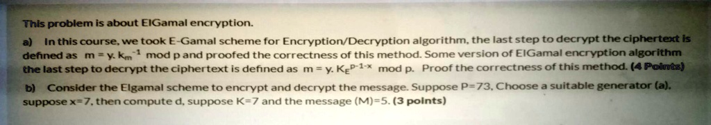 SOLVED: This problem is about ElGamal encryption. a) In this course, we took the ElGamal scheme ...