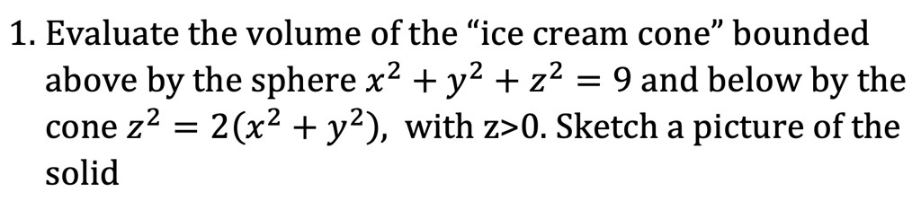 SOLVED: 1. Evaluate the volume ofthe "ice cream cone" bounded above by ...