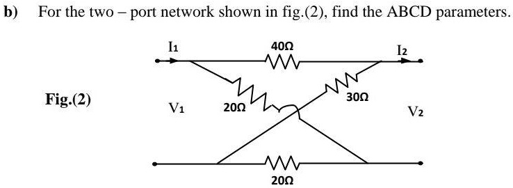 SOLVED: For the two-port network shown in Fig. (2), find the ABCD parameters. Fig. (2) V1 200 V2 300