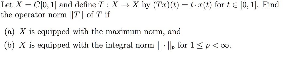 SOLVED: Let X = C[0, 1] and define T : X â†’ X by (Tx)(t) = tÂ·x(t) for ...