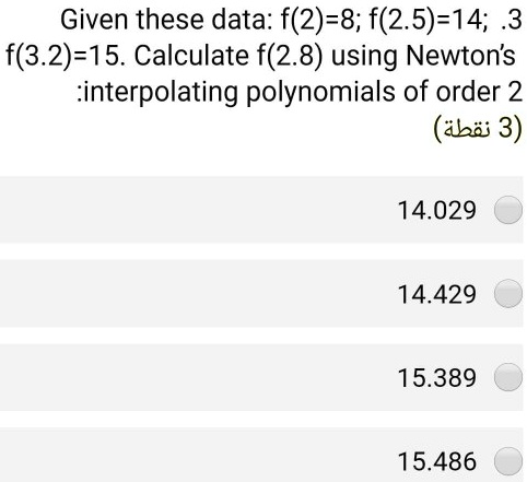 SOLVED: Given these data: f(2) = -8; f(2.5) = 14; f(3.2) = 15. Calculate f(2.8) using Newton's ...