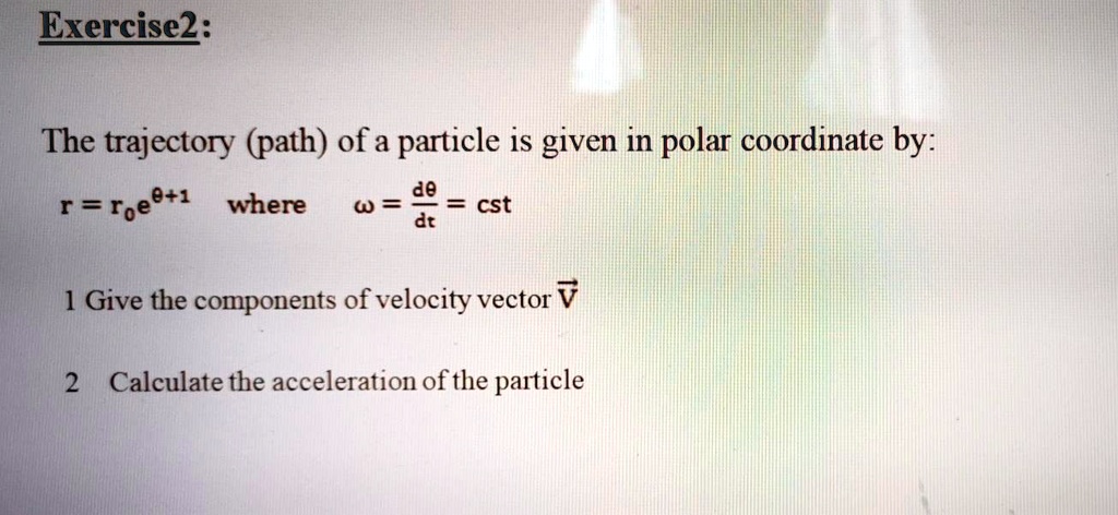 Solved Exercise2 The Trajectory Path Of A Particle Is Given In Polar Coordinate By Roe8 1