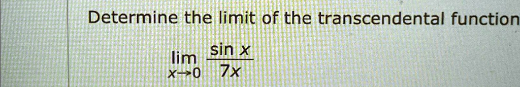 SOLVED: Determine the limit of the transcendental function lim(x->0 ...