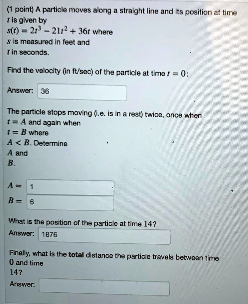 SOLVED: (1 point) A particle moves along straight line and its position at time t is given by s ...