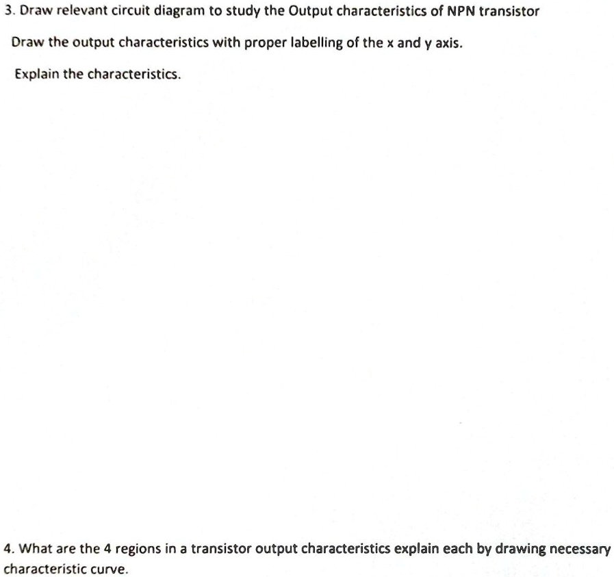 SOLVED: 3. Draw a relevant circuit diagram to study the output characteristics of an NPN ...