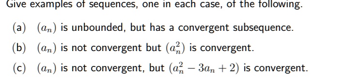 SOLVED: Give examples of sequences, one in each case, of the following: (a) (an) is unbounded ...