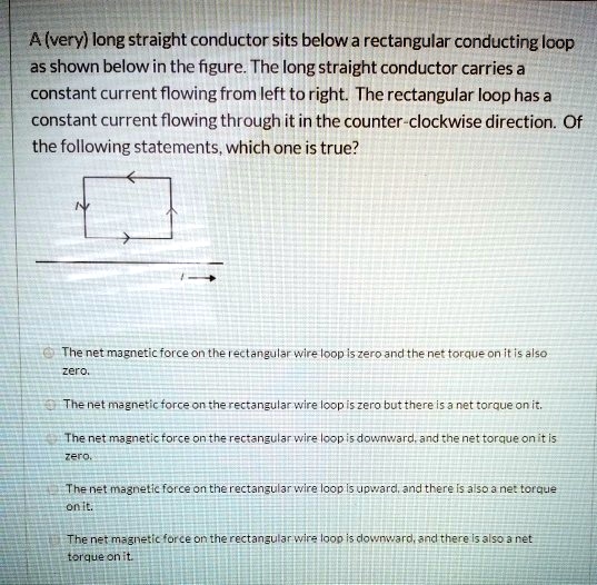 A (very) long straight conductor sits below a rectangular conducting loop as shown below in the ...