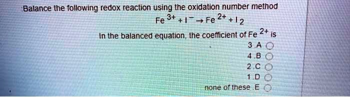 SOLVED: Balance the following redox reaction using the oxidation number method Fe 3++/7 Fe 2 ...