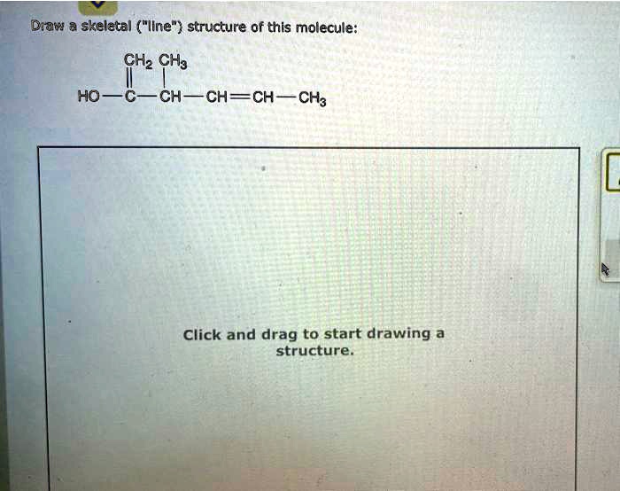 SOLVED: Draw a skeletal ("Ilne" structure of this molecule: CHz CHa HO CH CH==Ch CH3 Click and ...