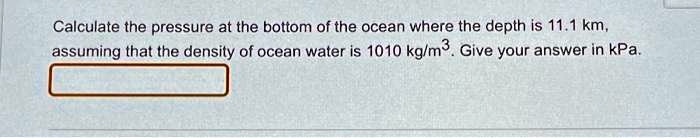 SOLVED: Calculate the pressure at the bottom of the ocean where the ...