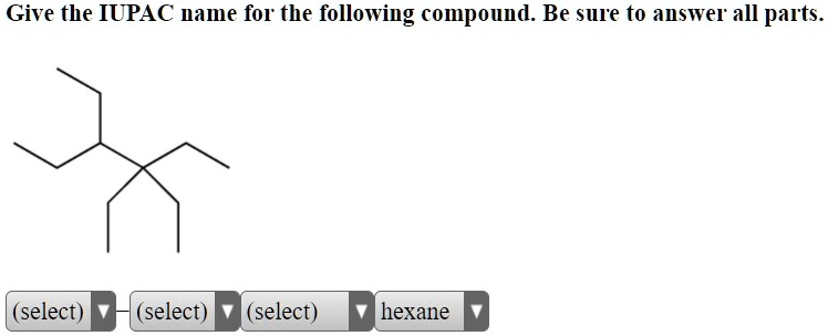 SOLVED: Give the IUPAC name for the following compound. Be sure to answel' all parts (select ...