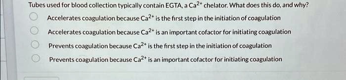SOLVED: Tubes used for blood collection typically contain EGTA, a Ca2 ...