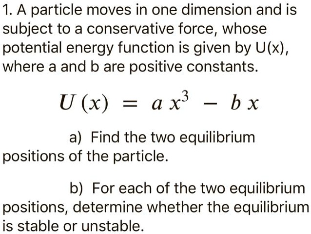 SOLVED: 1. A particle moves in one dimension and is subject to a ...