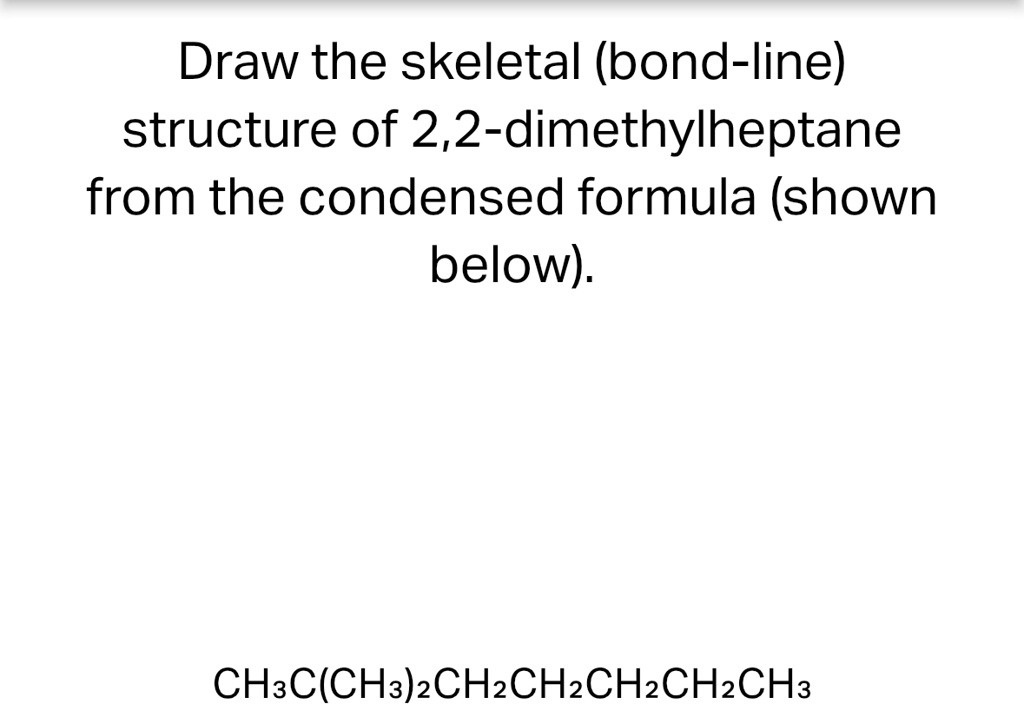 Draw The Skeletal Bond Line Structure Of 2 2 Dimethylheptane From The