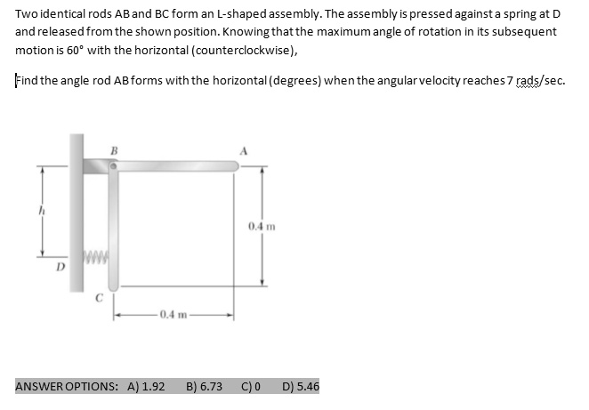 two identical rods ab and bc form an l shaped assembly the assembly is ...