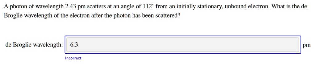 SOLVED: A photon of wavelength 2.43 pm scatters at an angle of 112 ...
