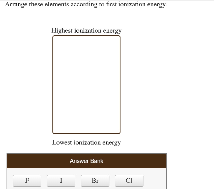 SOLVED: Arrange these elements according to first ionization energy ...