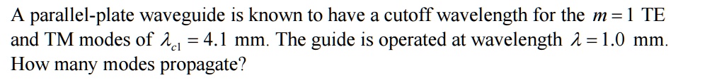 SOLVED: A parallel-plate waveguide is known to have a cutoff wavelength for the m = 1 TE and TM ...