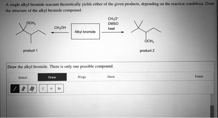 [GET ANSWER] a single alkyl bromide reactant theoretically yields either of the given produets ...