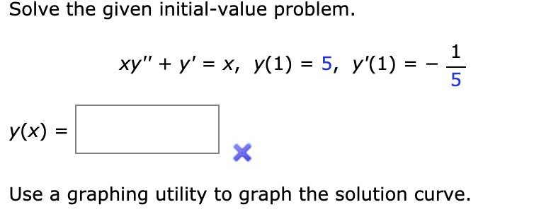 SOLVED: Solve the given initial-value problem: 1 xy" + y' = X, Y(1) = 5 ...