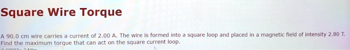 SOLVED: Square Wire Torque A 90.0 cm wire carries a current of 2.00 A ...