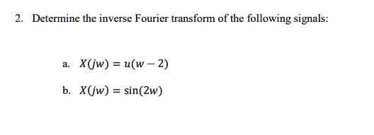 SOLVED: 2. Determine the inverse Fourier transform of the following ...