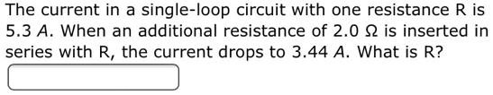 SOLVED: The current in a single-loop circuit with one resistance R is 5.3 A. When an additional ...