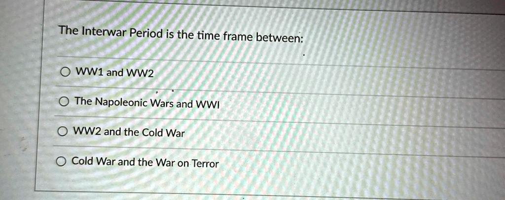 The Interwar Period is the time frame between: WW1 and WW2 The ...