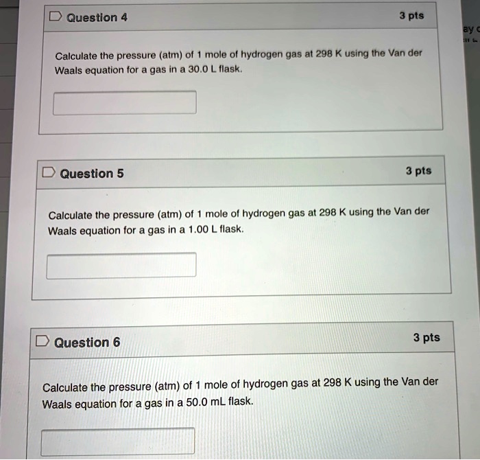 question 3 pts calculate the pressure atm of mole ol hydrogen gas at 298 k using ihe van der ...