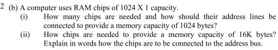 2 (b) A computer uses RAM chips of 1024 X 1 capacity. (i) How many ...