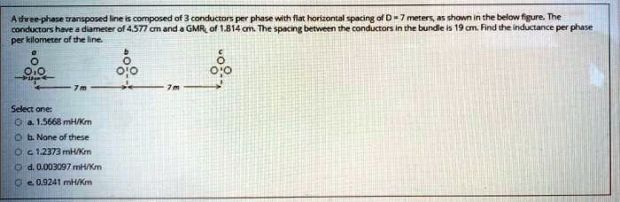 SOLVED: A three-phase transposed line is composed of 3 conductors per ...