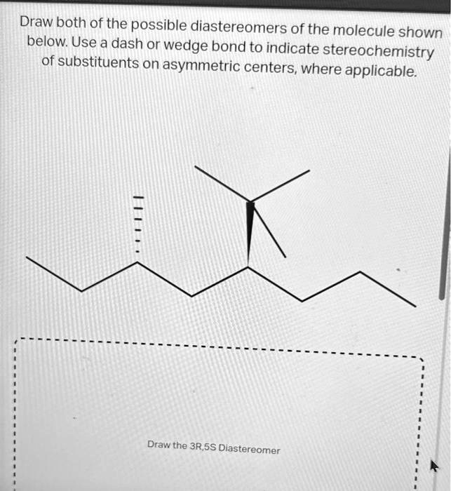 Draw both of the possible diastereomers of the molecule...