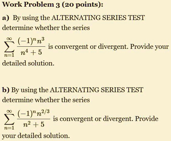 SOLVED:Work Problem 3 (20 points): a) By using the ALTERNATING SERIES ... SOLVED:Work Problem 3 (20 points): a) By using the ALTERNATING SERIES ...