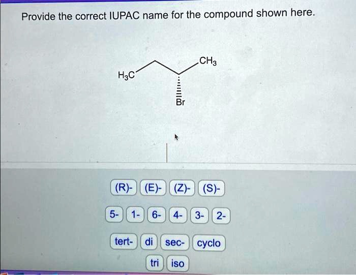 SOLVED: Provide the correct IUPAC name for the compound shown here CH3 HsC (R) S)- tert- sec ...
