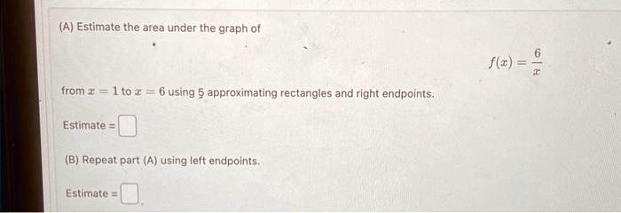 SOLVED: (A) Estimate the area under the graph of from 1 to 6 using 5 approximating rectangles ...