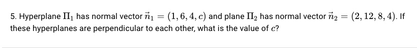 SOLVED: 5. Hyperplane Il; has normal vector Ti] (1,6,4,c) and plane IIz has normal vector 7i2 (2 ...