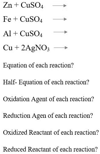 Zn + CuSO4 Fe + CuSO4 Al + CuSO4 Cu + 2AgNO3 Equation of each reaction ...