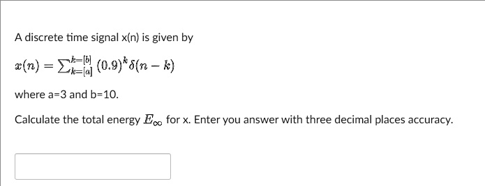 SOLVED: A discrete time signal x(n) is given by : where a=3 and b=10. Calculate the total energy ...