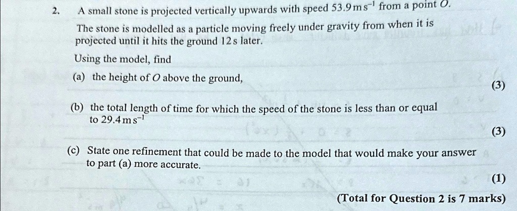 2. A small stone is projected vertically upwards with speed 53.9ms?¹ ...