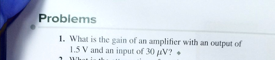 SOLVED: Problems l. What is the gain of an amplifier with an output of ...