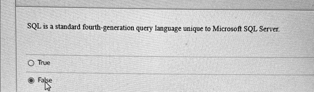 Solved Sql Is A Standard Fourth Generation Query Language Unique To Microsoft Sql Server True 4063
