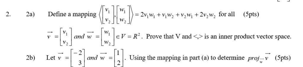 SOLVED: 2a) Define a mapping (:[[v(1)],[v(2)]],[[w(1)],[w(2)]]:)=2v(1)w ...